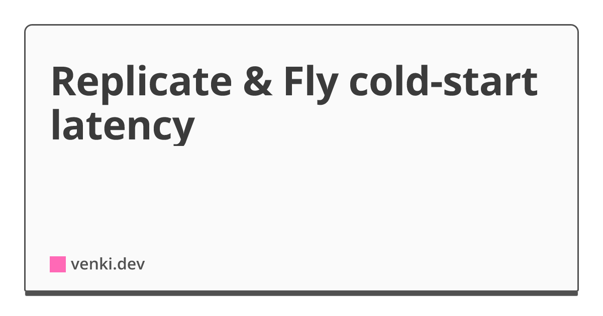 Replicate & Fly cold-start latency